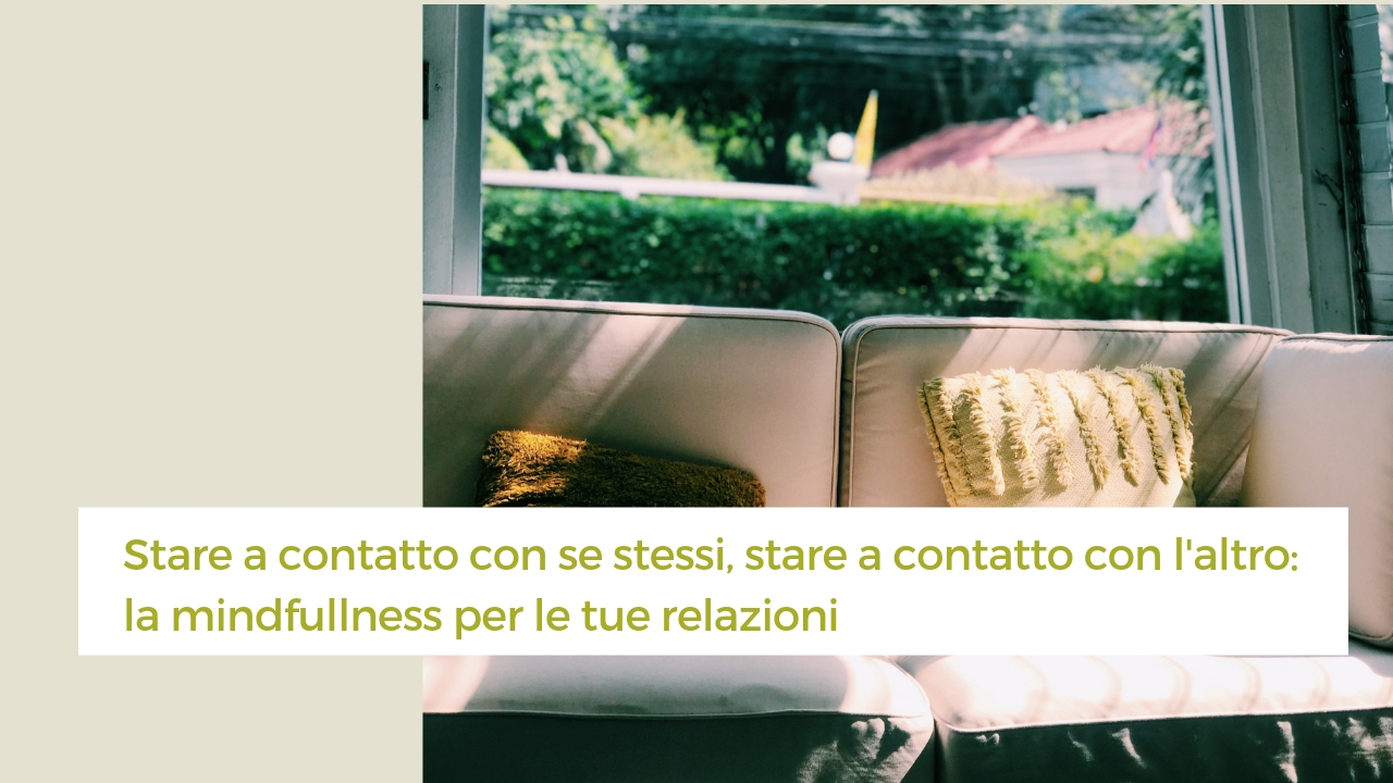 Come la mindfulness può essere utile per le tue relazioni - Claudia Mandarà